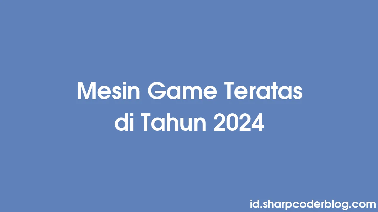 Mesin Game Teratas di Tahun 2024 | Sharp Coder Blog