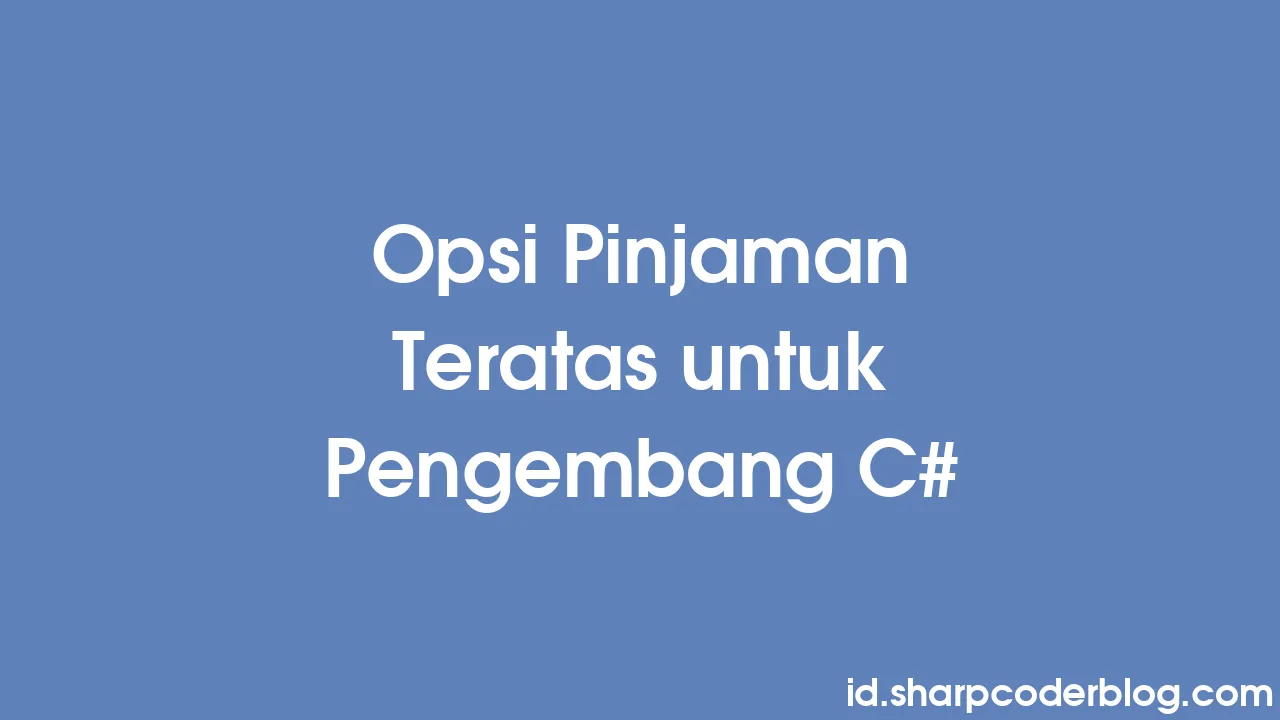 Opsi Pinjaman Teratas untuk Pengembang C# | Sharp Coder Blog