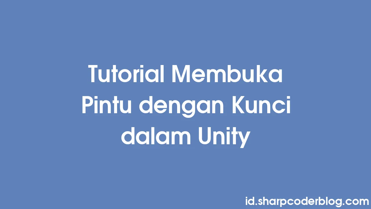 Tutorial Membuka Pintu dengan Kunci dalam Unity | Sharp Coder Blog