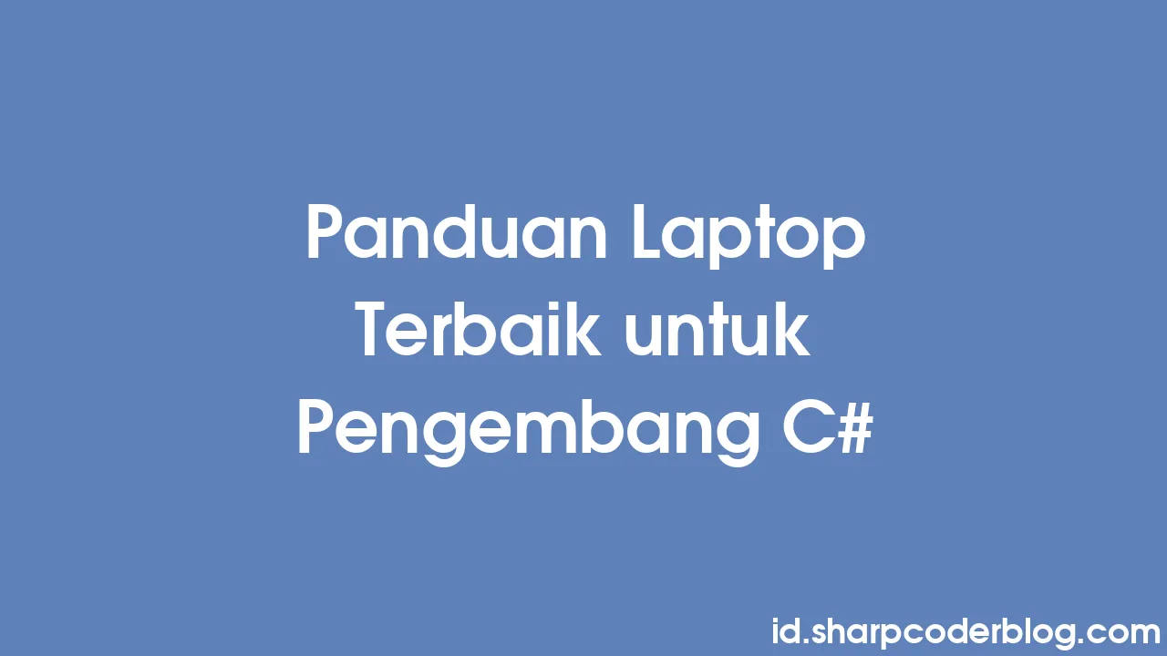 Panduan Laptop Utama untuk Pengembang C# | Sharp Coder Blog