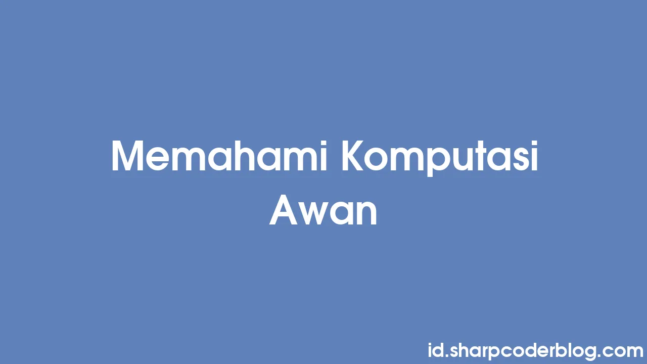 Memahami Komputasi Awan | Sharp Coder Blog