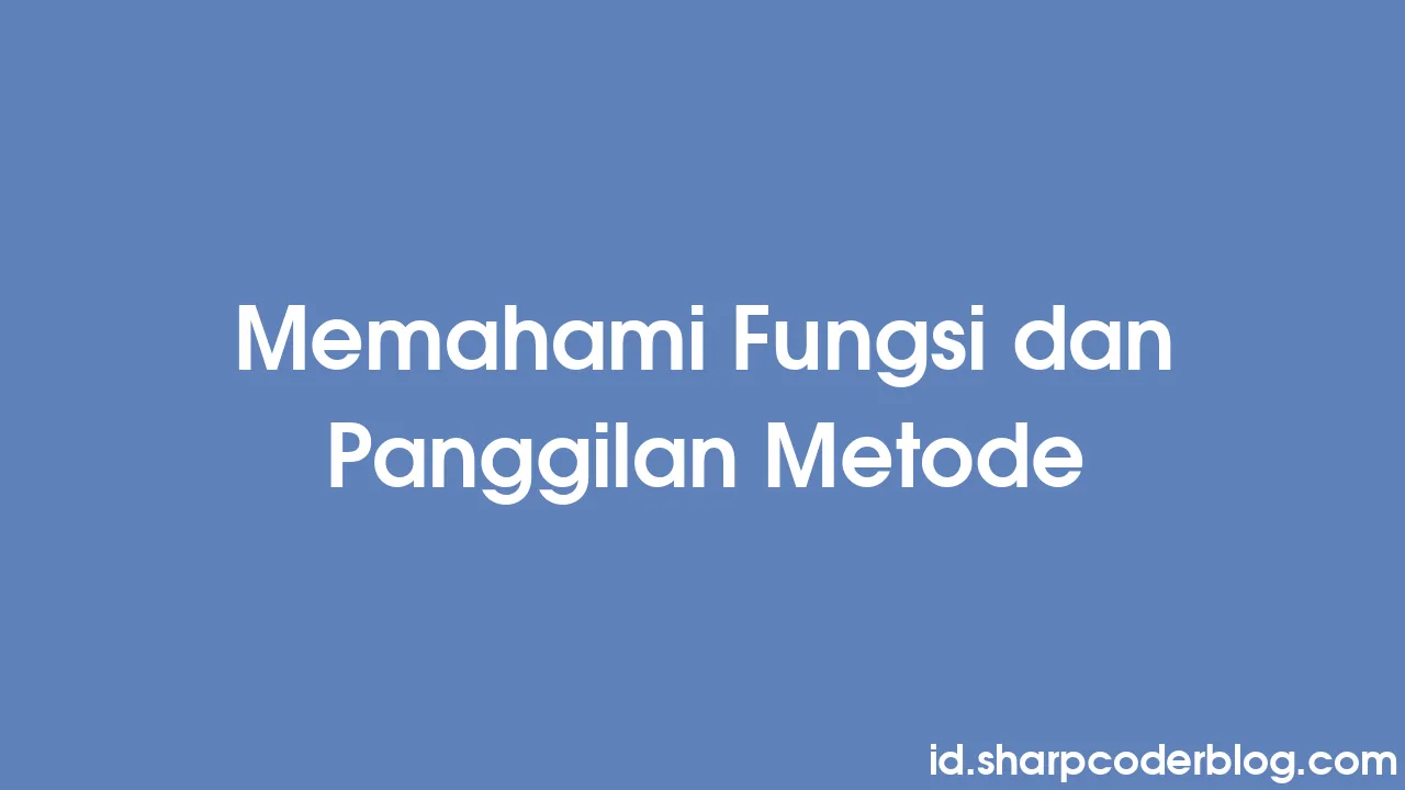 Memahami Fungsi dan Panggilan Metode | Sharp Coder Blog Memahami Fungsi dan Panggilan Metode | Sharp Coder Blog
