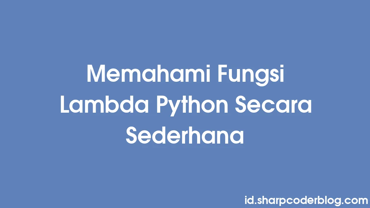 Memahami Fungsi Lambda Python Secara Sederhana | Sharp Coder Blog