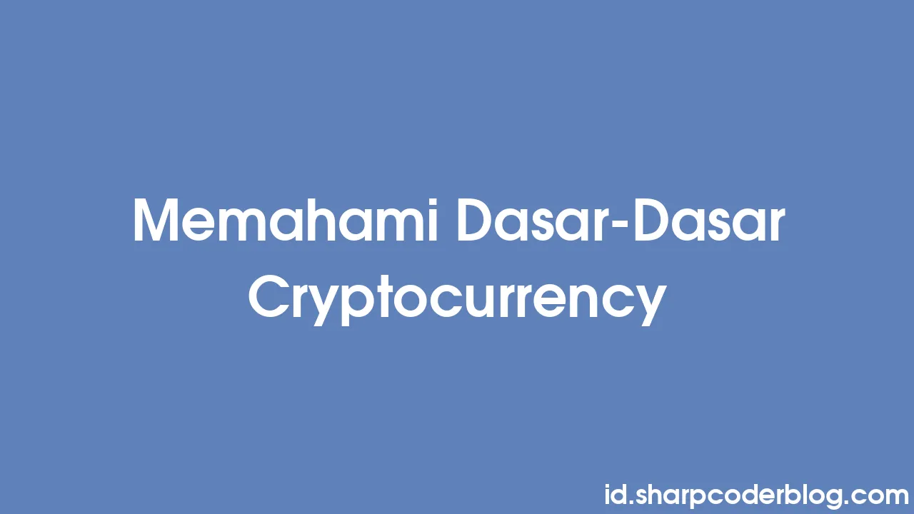 Memahami Dasar Dasar Cryptocurrency Sharp Coder Blog 4422