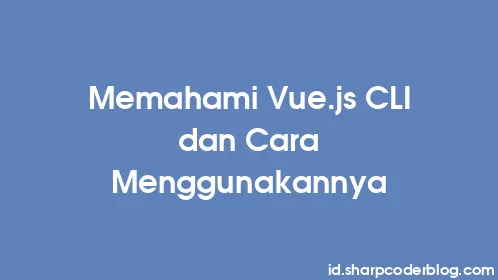 Memahami Vue.js CLI dan Cara Menggunakannya - Thumbnail