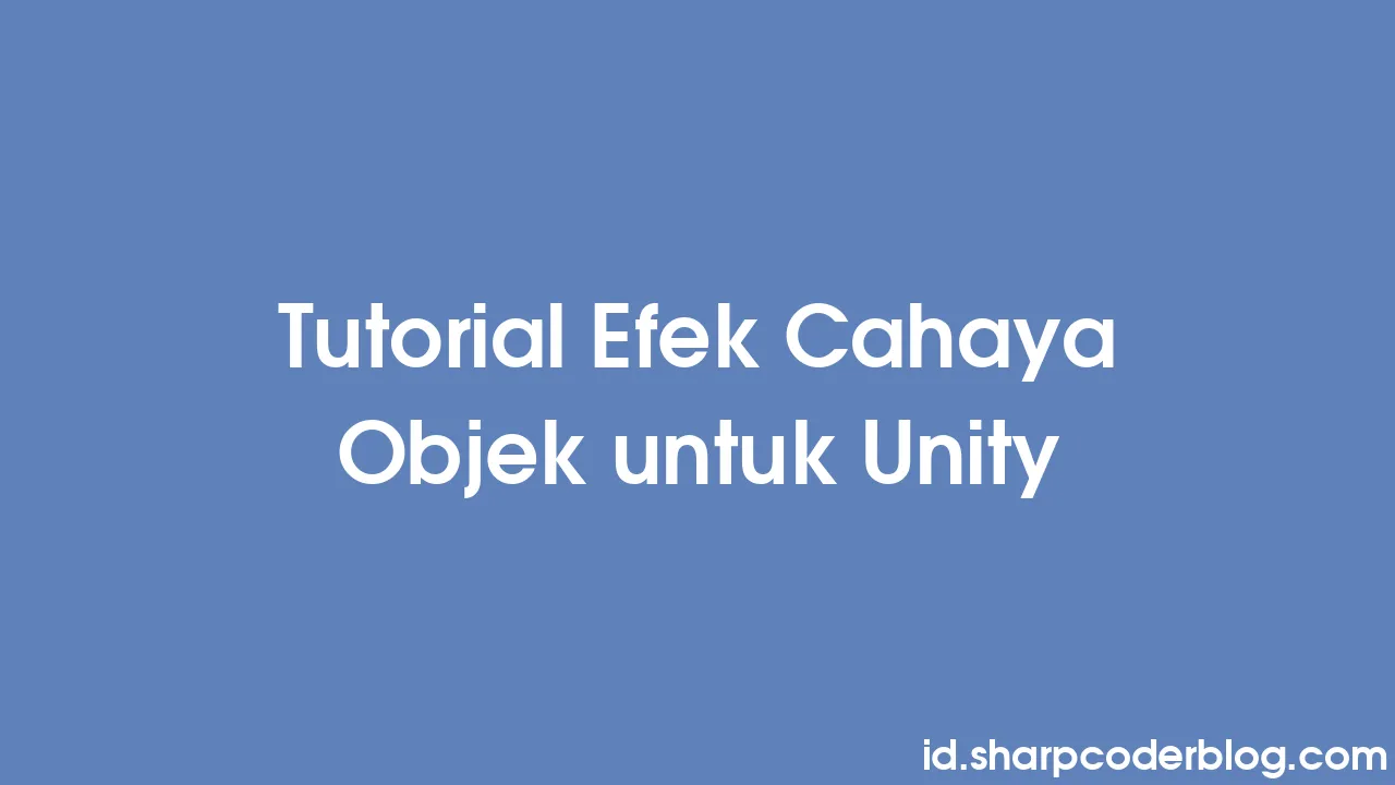 Tutorial Efek Cahaya Objek Untuk Unity Sharp Coder Blog
