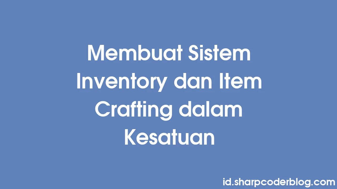Membuat Sistem Inventory Dan Item Crafting Dalam Kesatuan Sharp Coder Blog