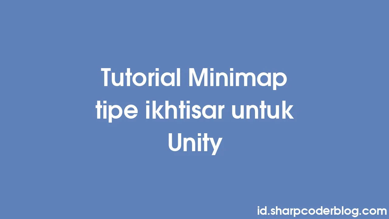 Tutorial Minimap Tipe Ikhtisar Untuk Unity Sharp Coder Blog 1286