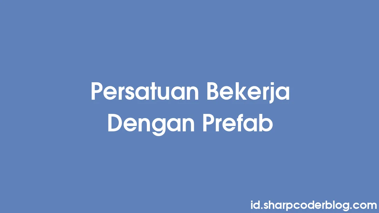Persatuan Bekerja Dengan Prefab | Sharp Coder Blog