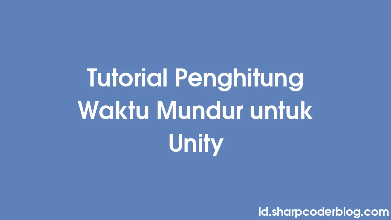 Tutorial Penghitung Waktu Mundur Untuk Unity Sharp Coder Blog
