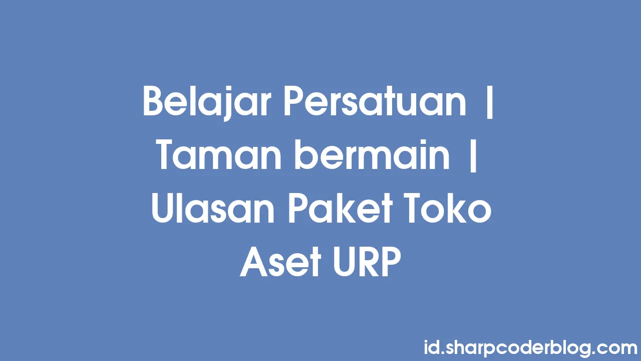 Belajar Persatuan Taman Bermain Ulasan Paket Toko Aset Urp Sharp Coder Blog