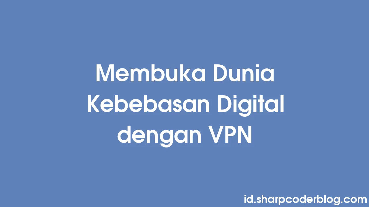 Membuka Dunia Kebebasan Digital dengan VPN | Sharp Coder Blog
