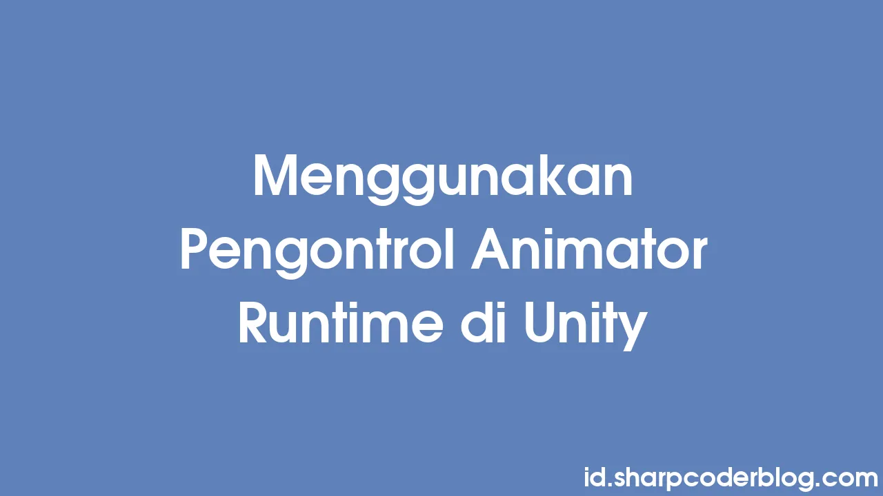 Menggunakan Pengontrol Animator Runtime Di Unity Sharp Coder Blog 6806