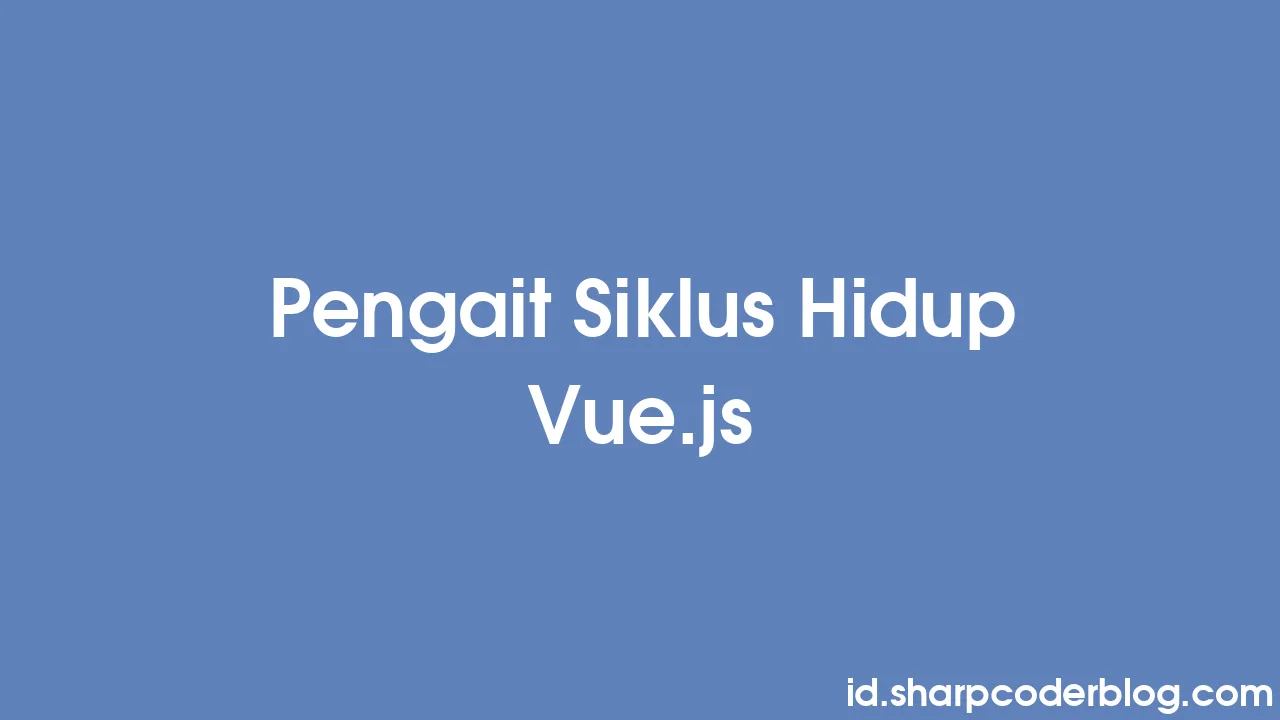 Pengait Siklus Hidup Vue.js | Sharp Coder Blog Pengait Siklus Hidup Vue.js | Sharp Coder Blog