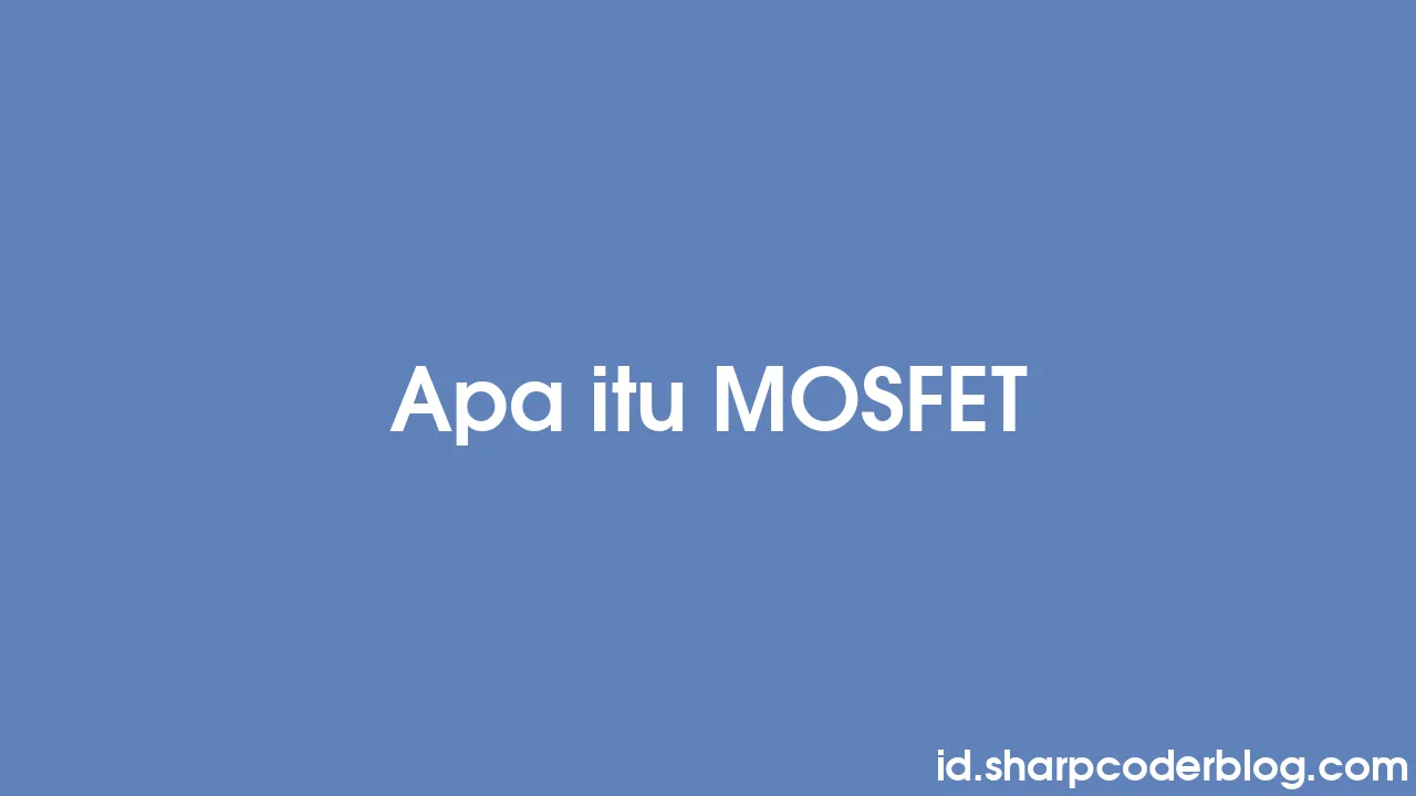 Apa itu MOSFET | Sharp Coder Blog