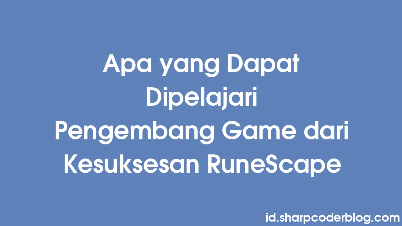 Apa yang Dapat Dipelajari Pengembang Game dari Kesuksesan RuneScape | Sharp Coder Blog