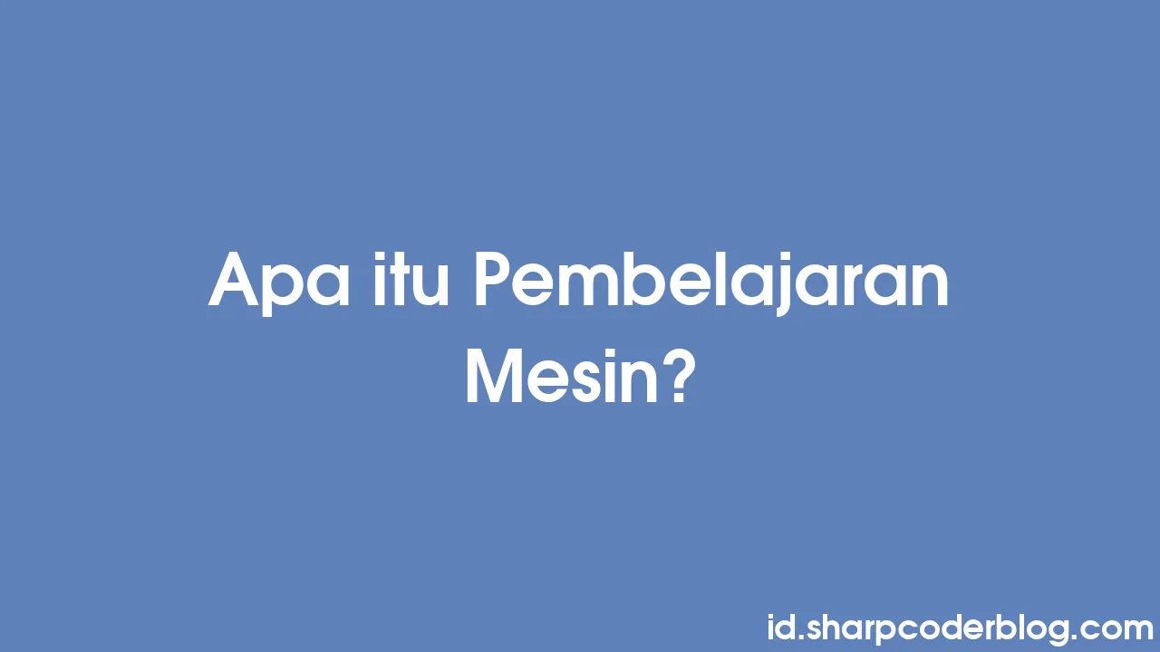 Apa itu Pembelajaran Mesin? | Sharp Coder Blog