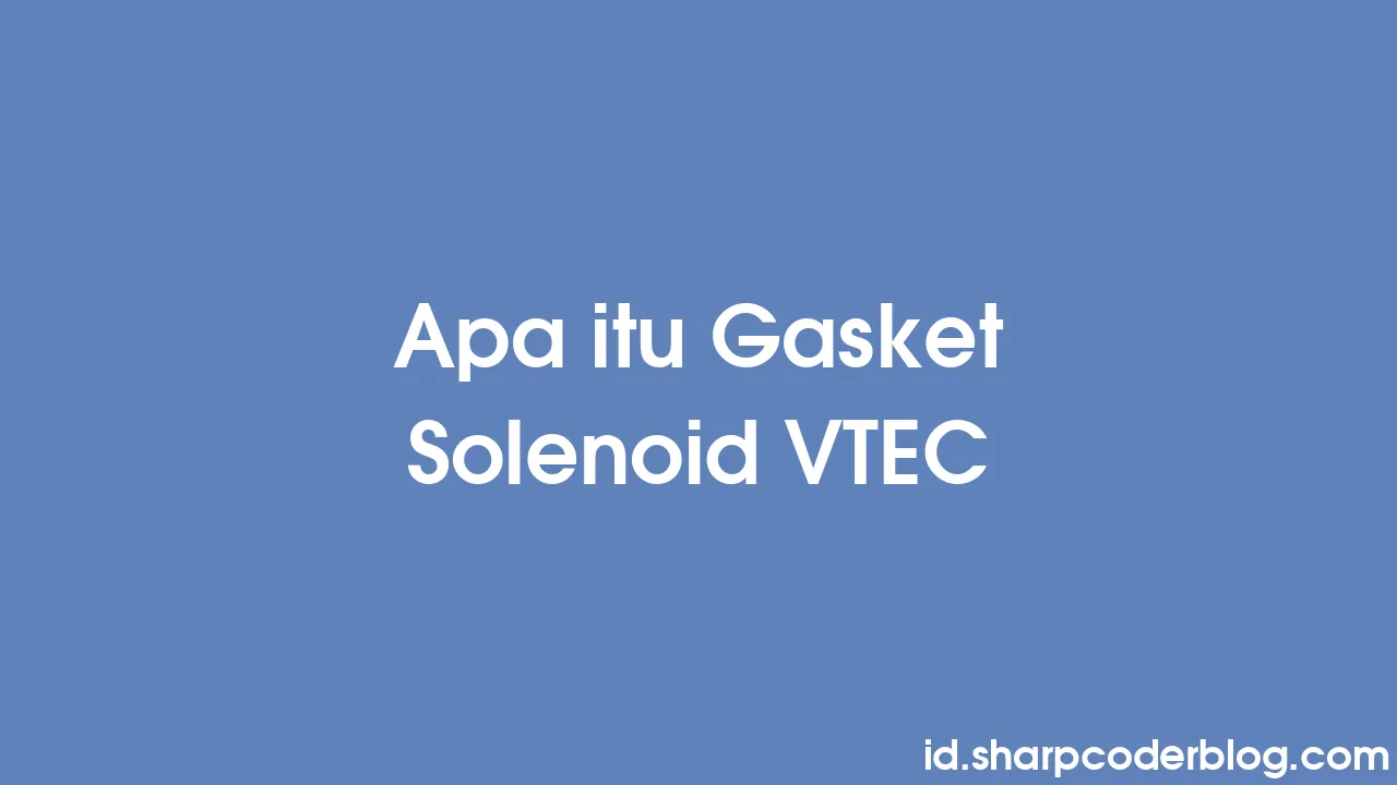Apa itu Gasket Solenoid VTEC | Sharp Coder Blog