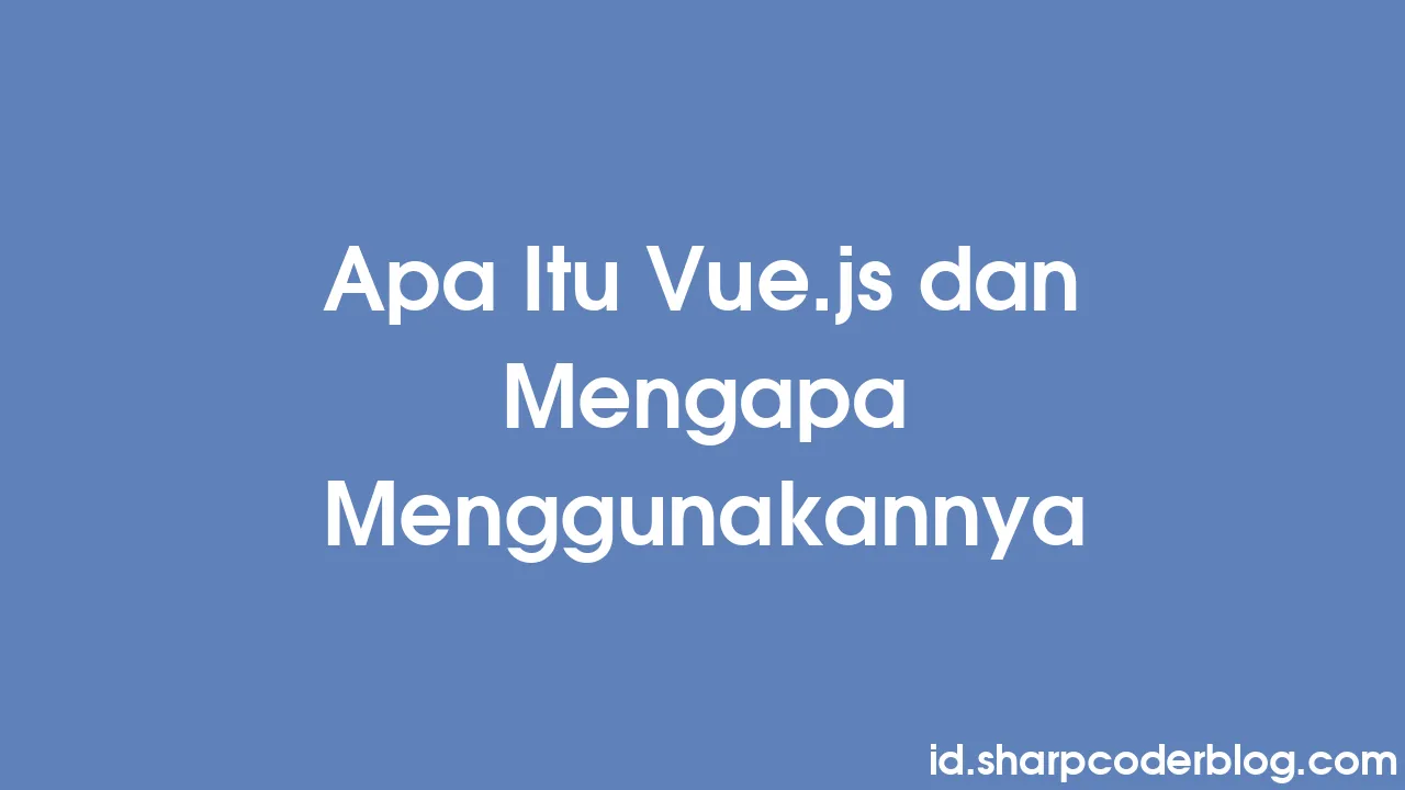Apa Itu Vue.js dan Mengapa Menggunakannya | Sharp Coder Blog