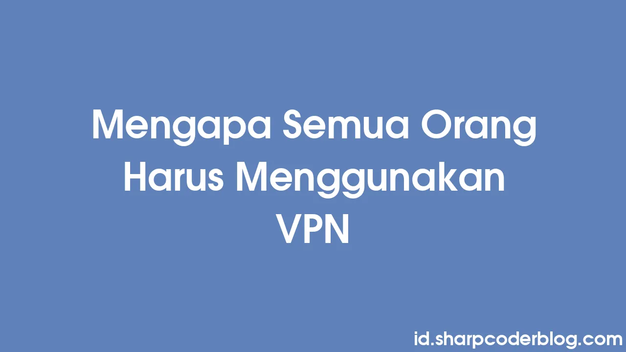 Mengapa Semua Orang Harus Menggunakan VPN | Sharp Coder Blog Mengapa Semua Orang Harus Menggunakan VPN | Sharp Coder Blog