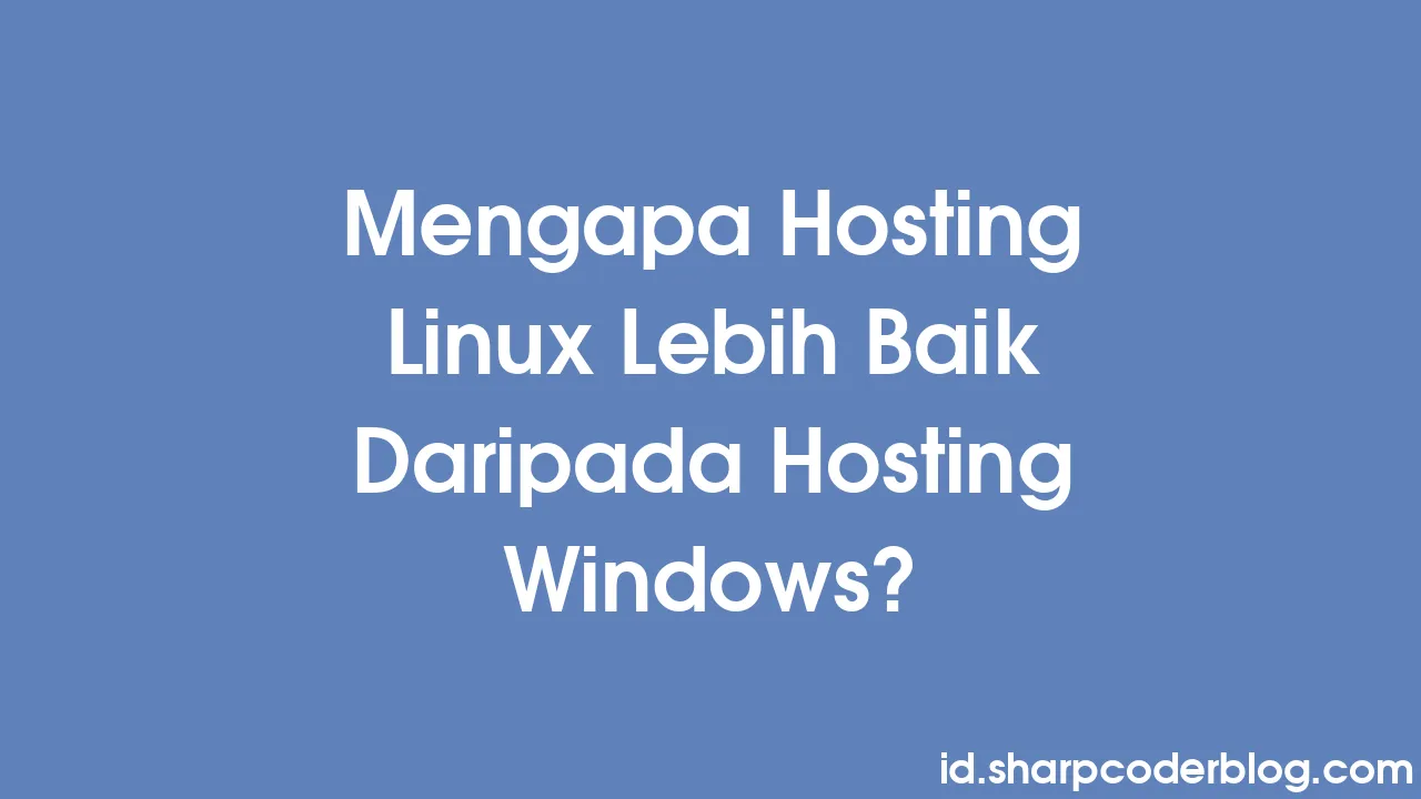 Mengapa Hosting Linux Lebih Baik Daripada Hosting Windows? | Sharp ... Mengapa Hosting Linux Lebih Baik Daripada Hosting Windows? | Sharp ...