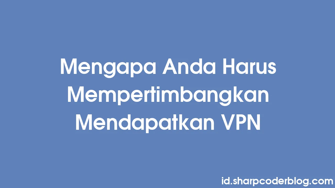 Mengapa Anda Harus Mempertimbangkan Mendapatkan VPN | Sharp Coder Blog