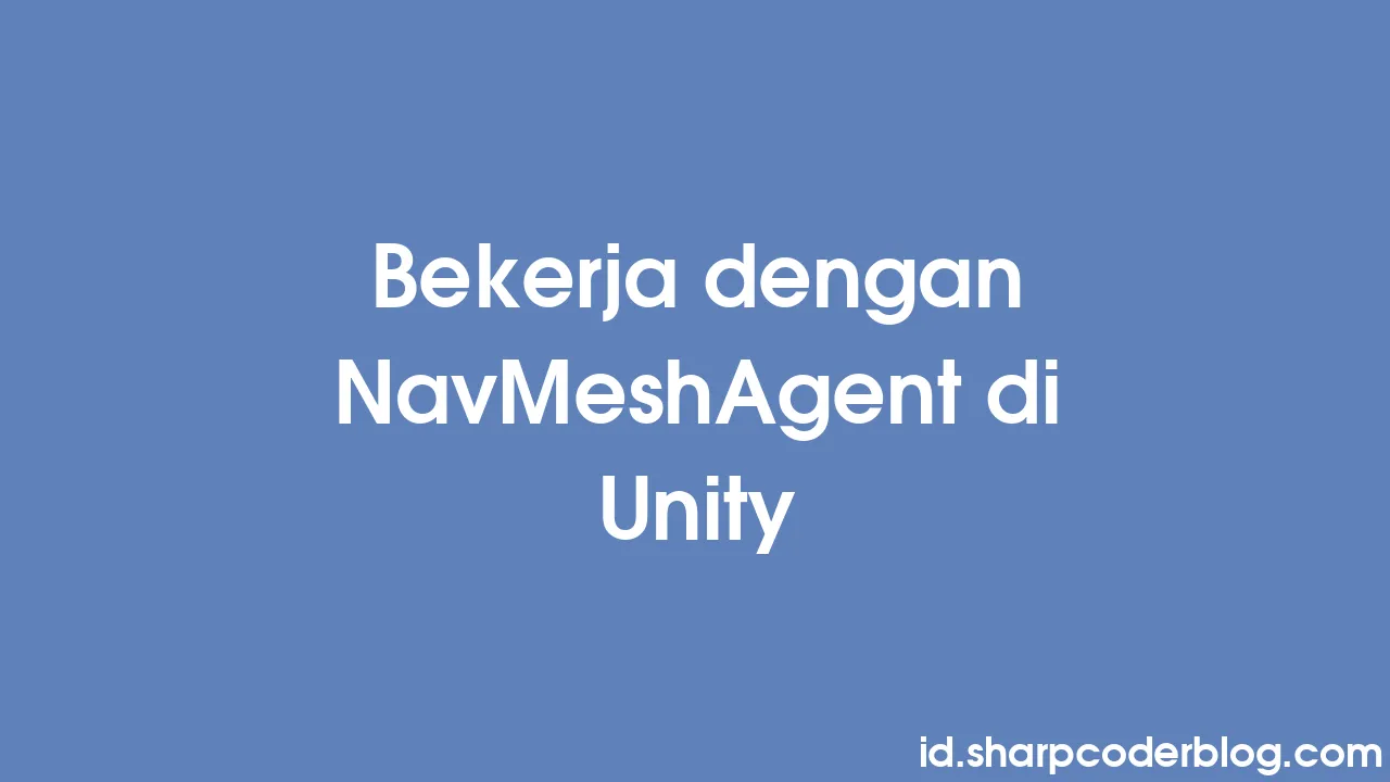 Bekerja Dengan Navmeshagent Di Unity Sharp Coder Blog