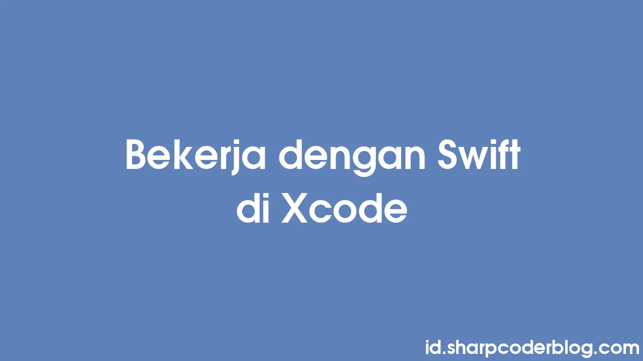 Bekerja Dengan Swift Di Xcode Sharp Coder Blog