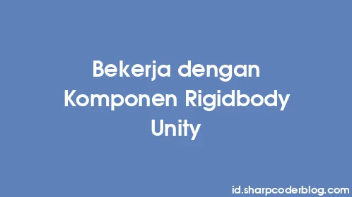 Bekerja dengan Komponen Rigidbody Unity - Thumbnail